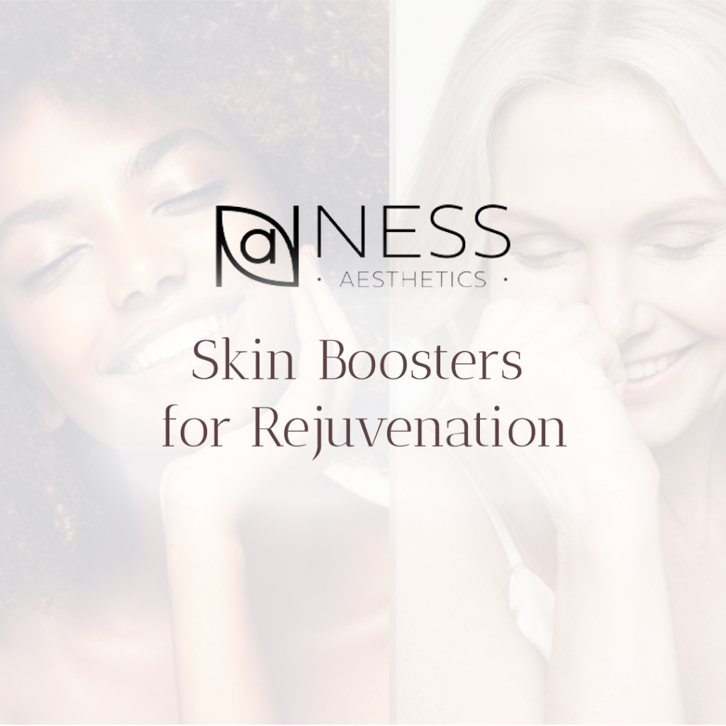 Skin Boosters for Rejuvenation - Ness Aesthetics