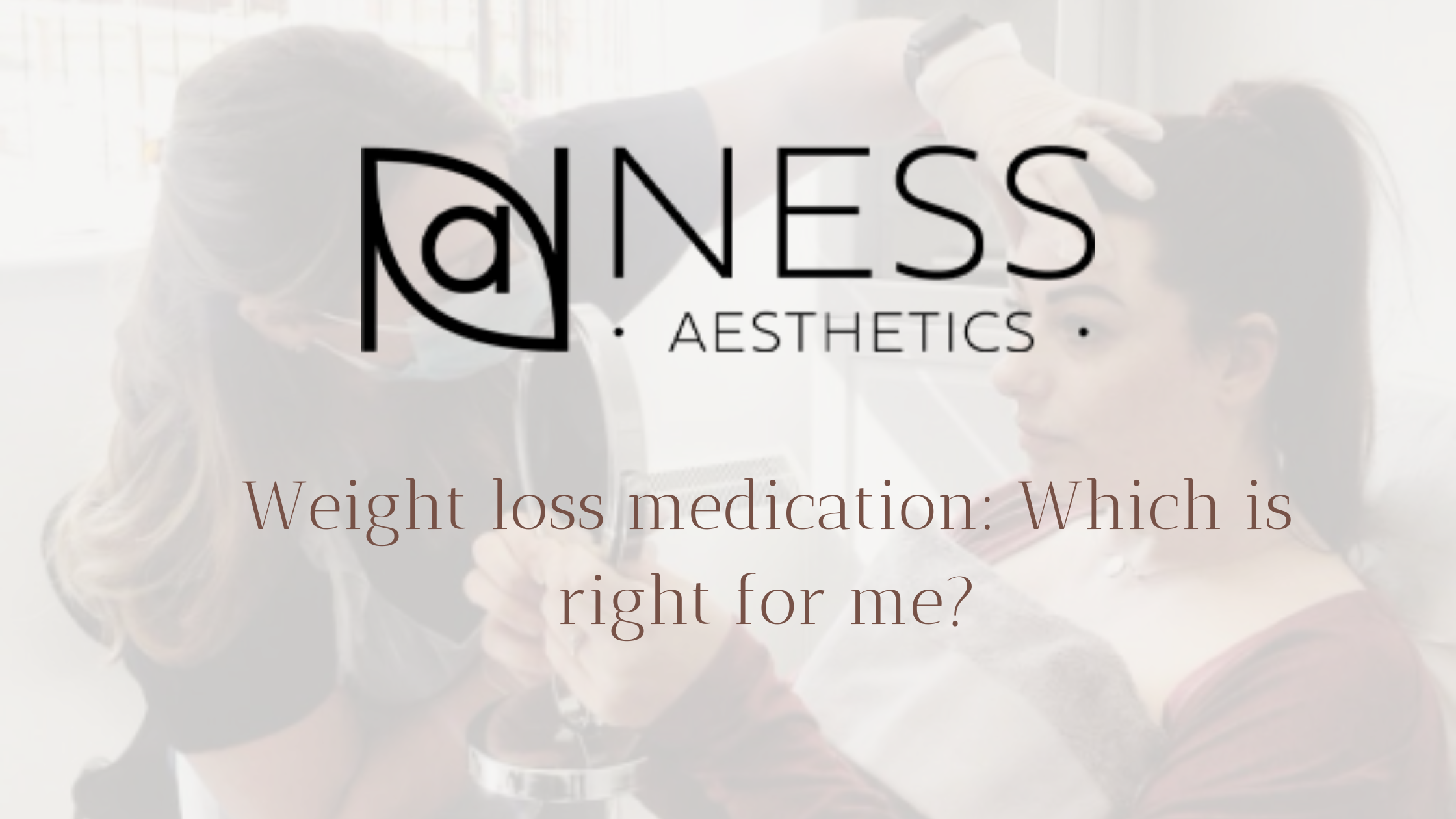 Weight loss medication: Which is right for me? - Ness Aesthetics