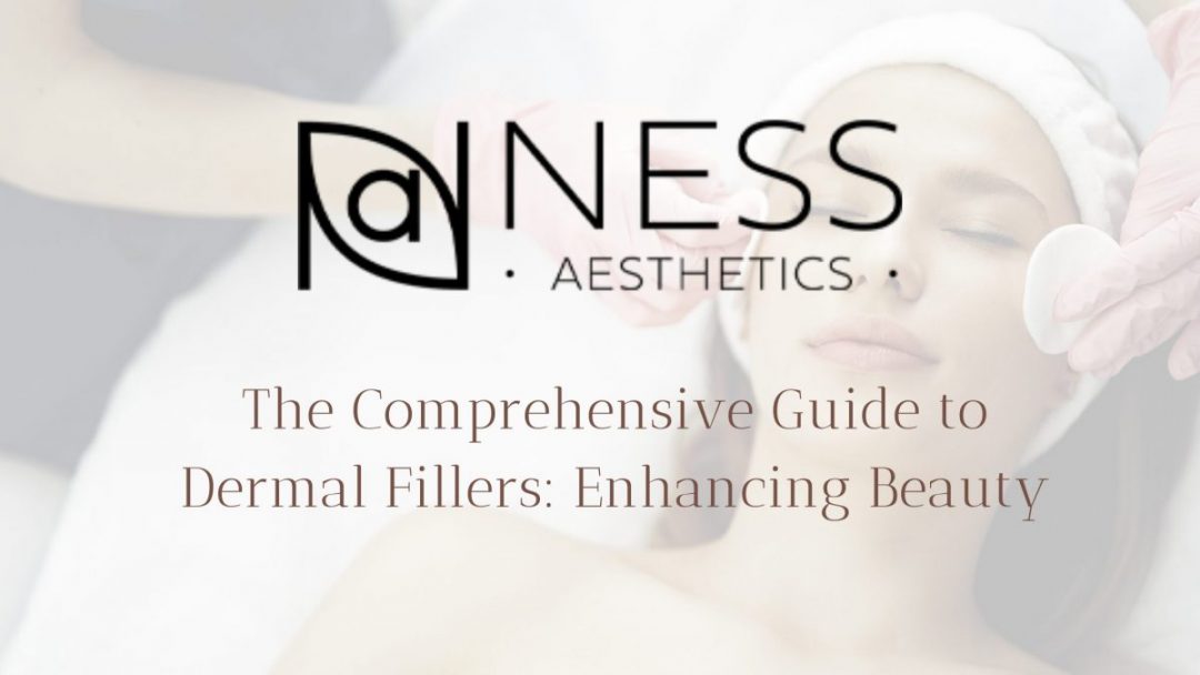 The Comprehensive Guide To Dermal Fillers Enhancing Beauty Ness