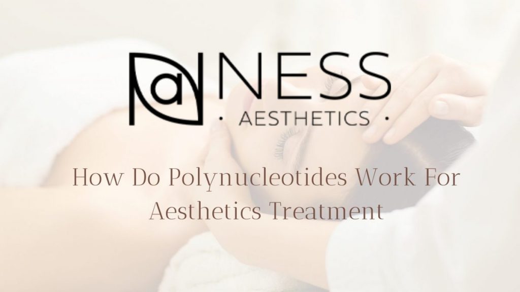 How Do Polynucleotides Work For Aesthetics Treatment - Ness Aesthetics